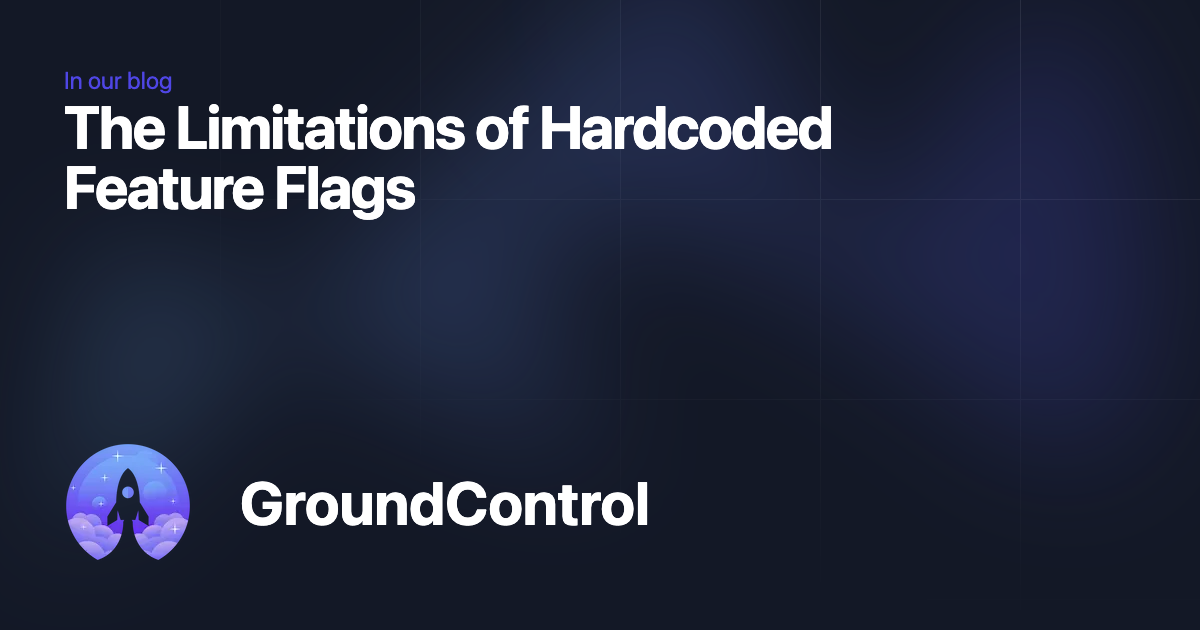 GroundControl blog: The Limitations of Hardcoded Feature Flags