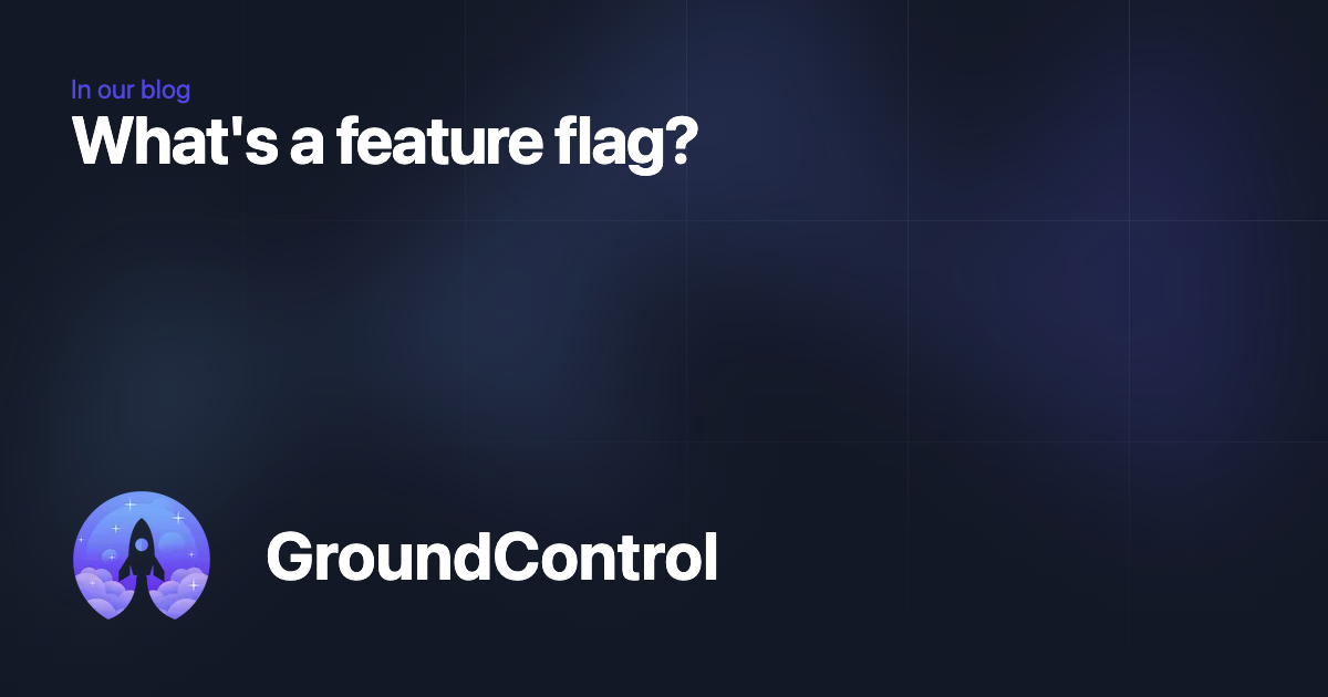 GroundControl blog: What's a feature flag?
